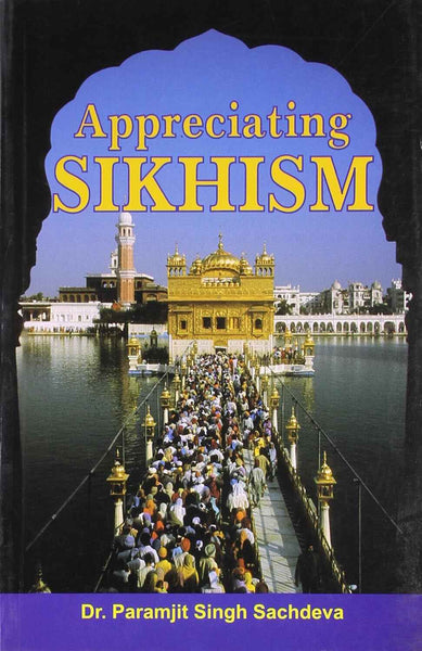APPRECIATING SIKHISM BY DR. PARAMJIT SINGH SACHDEVA [PAPERBACK] – Indian Hobby Center