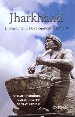 JHARKHAND : ENVIRONMENT, DEVELOPMENT ETHNICITY BY STUART CORBRIDGE AND ...
