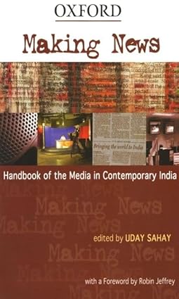 MAKING NEWS : HANDBOOK OF THE MEDIA IN CONTEMPORARY INDIA BY UDAY SAHA ...