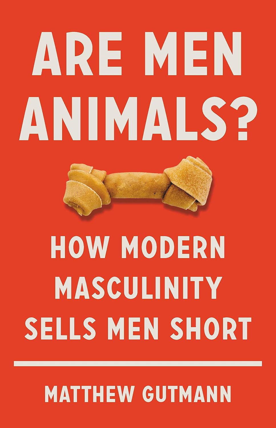 ARE MEN ANIMALS ? : HOW MODERN MASCULINITY SELLS MEN SHORT BY MATTHEW ...