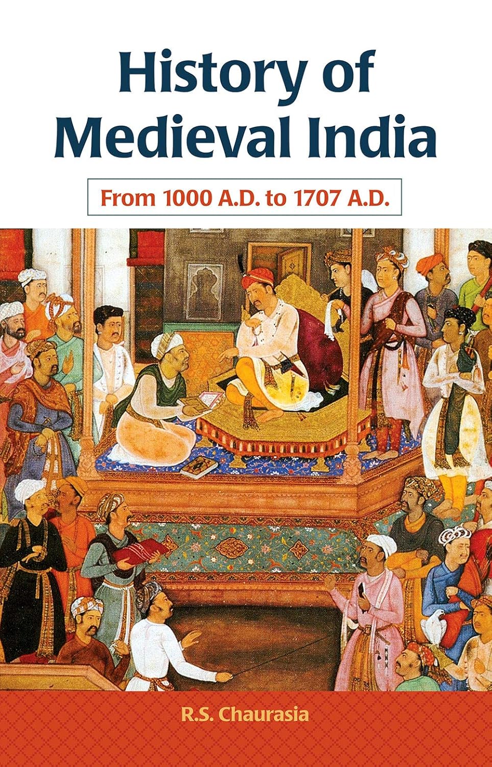 HISTORY OF MEDIEVAL INDIA : FROM 1000 A.D. TO 1707 A.D. BY R.S. CHAURA ...