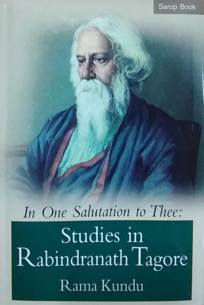 IN ONE SALUTATION TO THEE : STUDIES IN RABINDRANATH TAGORE BY RAMA KUN ...