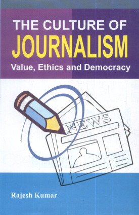 THE CULTURE OF JOURNALISM : VALUE, ETHICS AND DEMOCRACY BY RAJESH KUMA ...